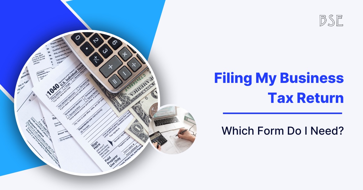 Filing My Business Tax Return: Which Form Do I Need?